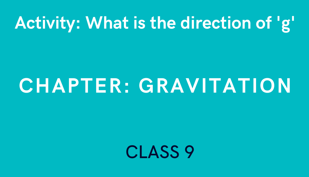 What is the direction of 'g' in Gravitation - Class 9 Science Experiment