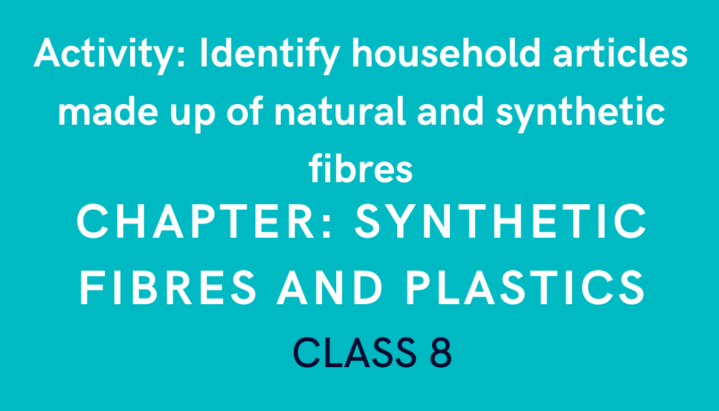 Identify household articles made up of natural and synthetic fibres in ...